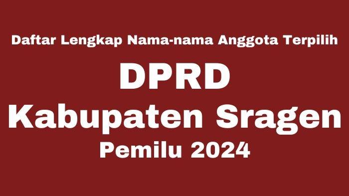 Daftar Lengkap Nama-nama Anggota DPRD Kabupaten Sragen yang Terpilih di Pemilu 2024 ...