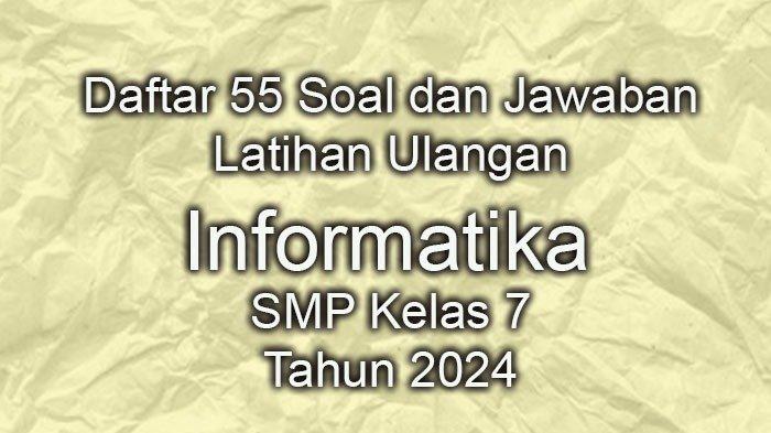 Daftar 55 Soal dan Jawaban Latihan Ulangan Informatika SMP Kelas 7 Tahun 2024 - Tribunmanado.co.id