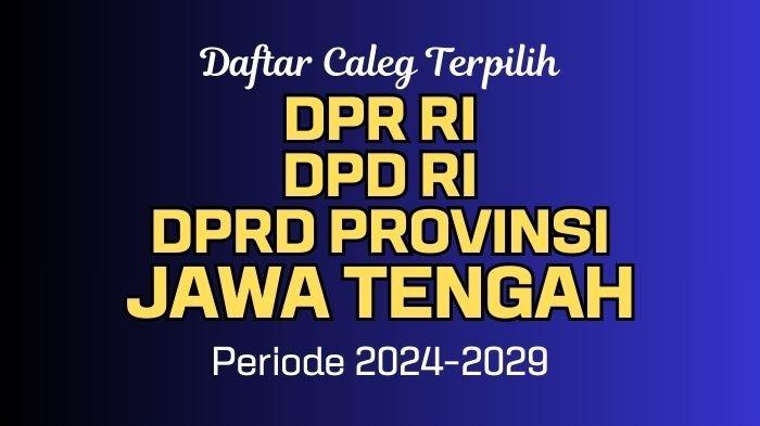 Daftar Anggota DPR RI, DPD RI dan DPRD Provinsi Jawa Tengah Terpilih Hasil Pemilu 2024 ...