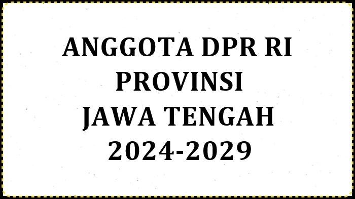Daftar Anggota DPR RI Jawa Tengah Periode 2024-2029 - Tribunmanado.co.id