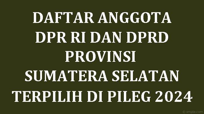 Daftar Anggota DPR RI dan DPRD Provinsi Sumatera Selatan yang Terpilih di Pileg 2024 ...