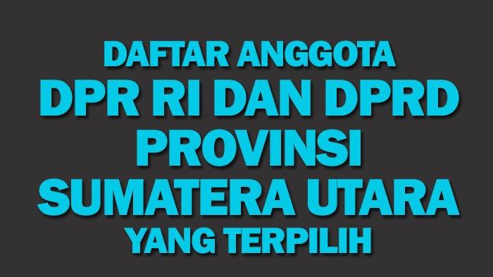Daftar Anggota DPR RI dan DPRD Provinsi Sumatera Utara yang Terpilih - Tribunmanado.co.id