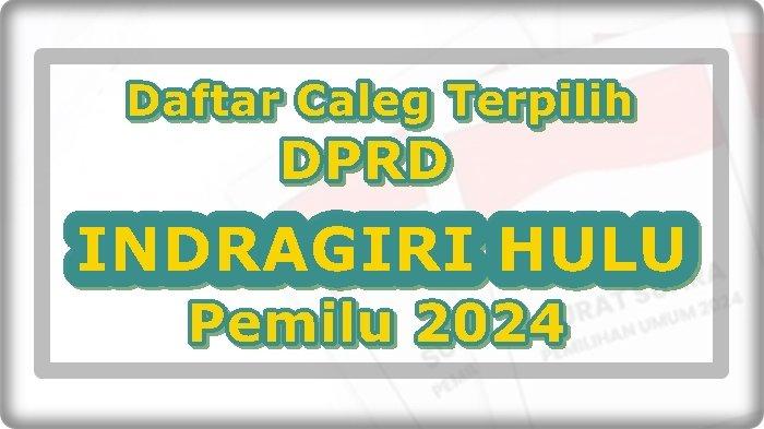 Daftar Nama Anggota DPRD Indragiri Hulu Provinsi Riau yang Terpilih di Pemilu 2024 - Halaman all ...