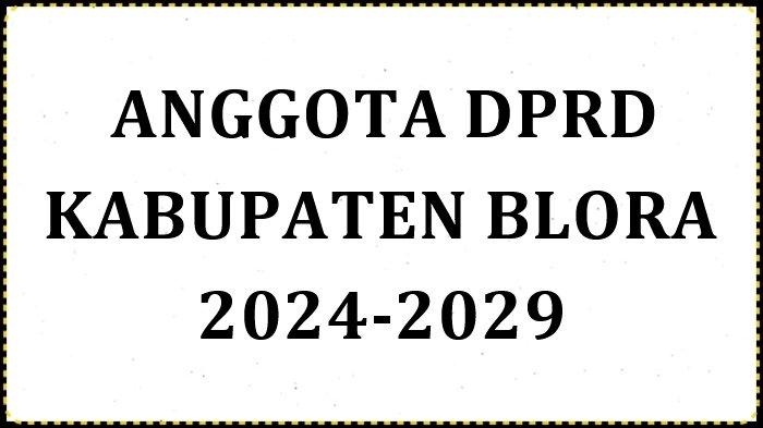 Daftar Anggota DPRD Kabupaten Blora Periode 2024-2029 Berdasarkan Penetapan KPU - Tribunmanado.co.id