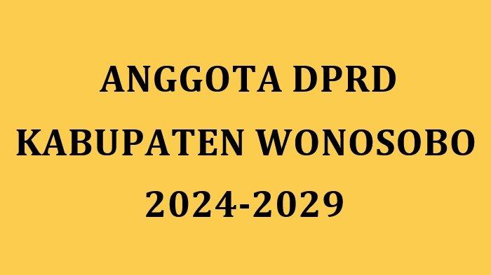 Daftar Anggota DPRD Kabupaten Wonosobo Periode 2024-2029 Berdasarkan Penetapan Resmi KPU ...