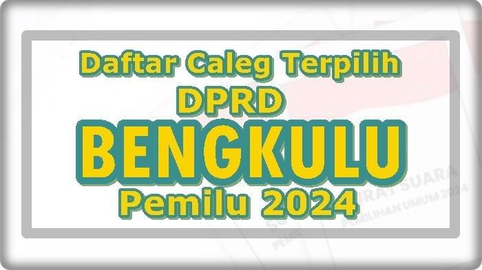 Daftar Caleg Terpilih DPRD Kota Bengkulu Hasil Pemilu 2024 - Tribunmanado.co.id