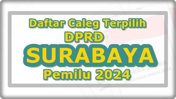 Daftar Lengkap 50 Calon Anggota DPRD Surabaya Terpilih di Pemilu 2024 Jawa Timur - Tribunmanado ...