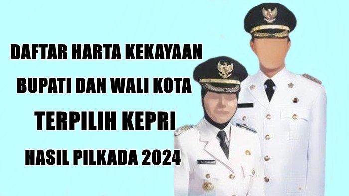 Daftar Harta Kekayaan Bupati dan Wali Kota Terpilih di Kepulauan Riau ...