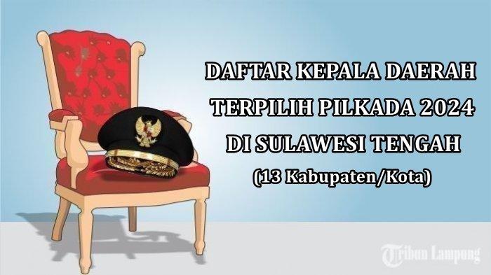 Daftar Kepala Daerah Terpilih Pilkada 2024 se-Sulawesi Tengah, Total 13 Paslon Raih Suara ...