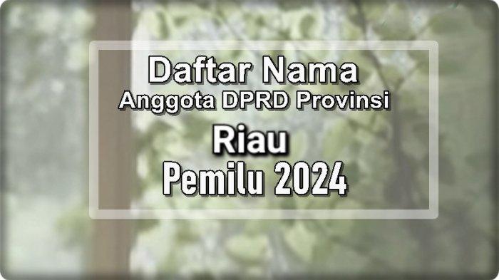 Daftar Lengkap 65 Caleg DPRD Provinsi Riau Terpilih di Pemilu 2024 ...