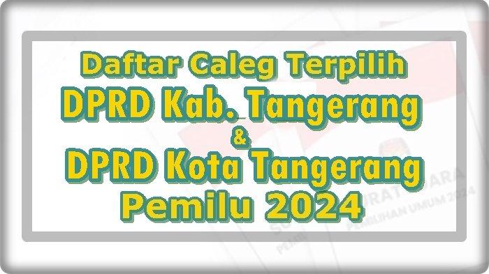 Daftar Nama Caleg Terpilih DPRD Kabupaten Tangerang dan DPRD Kota Tangerang Banten, Hasil Pileg ...