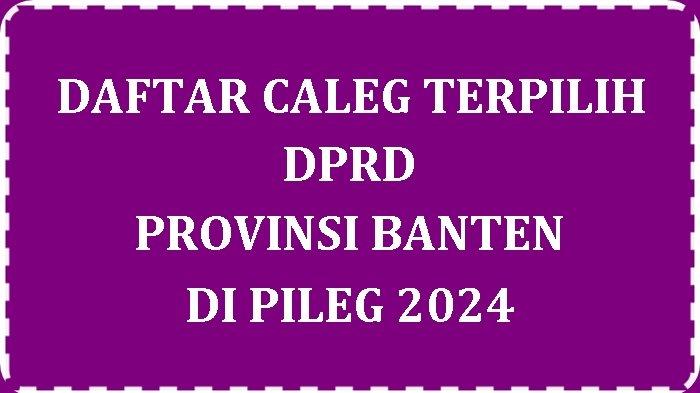 Daftar Lengkap Caleg Terpilih DPRD Provinsi Banten di Pileg 2024 - Tribunmanado.co.id