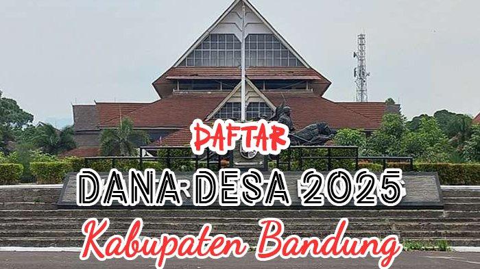 Daftar Lengkap Dana Desa 2025 di Kabupaten Bandung Jawa Barat - Tribunmanado.co.id