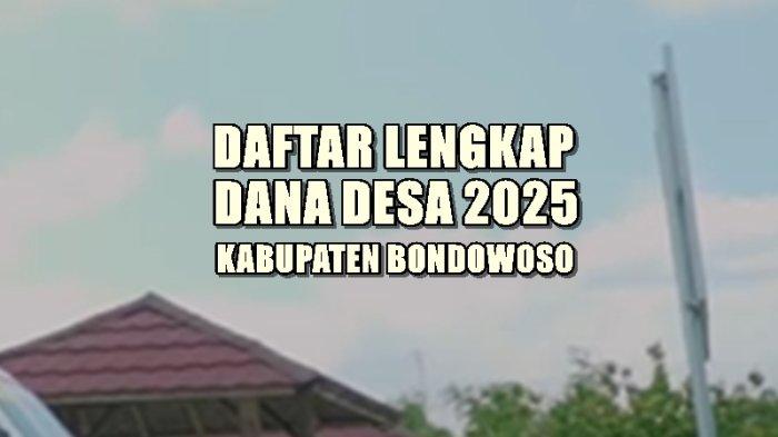 Daftar Lengkap Dana Desa 2025 di Kabupaten Bondowoso Jawa Timur - Tribunmanado.co.id