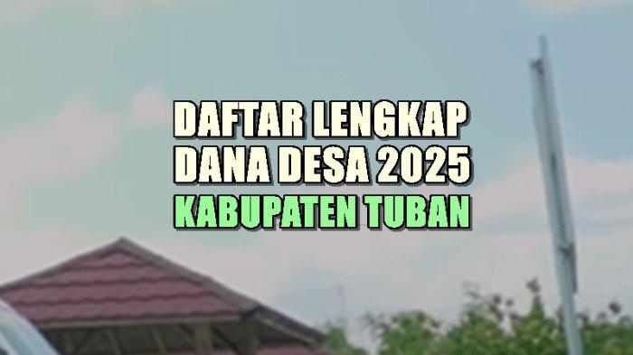 Daftar Lengkap Dana Desa 2025 di Kabupaten Tuban Jawa Timur - Tribunmanado.co.id