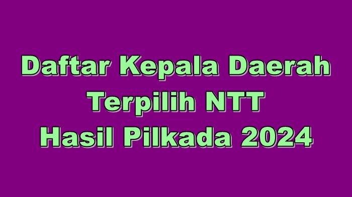 Daftar Lengkap Kepala Daerah Terpilih se-NTT Hasil Pilkada 2024 - Tribunmanado.co.id