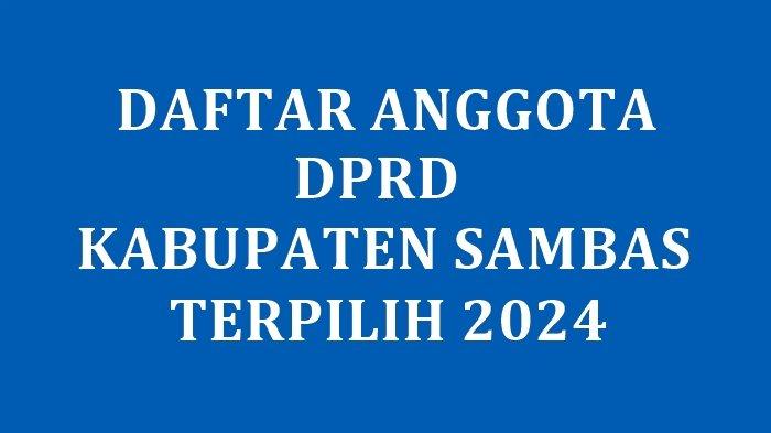 Daftar Lengkap Nama 45 Anggota DPRD Kabupaten Sambas yang Terpilih di Pileg 2024 - Tribunmanado ...