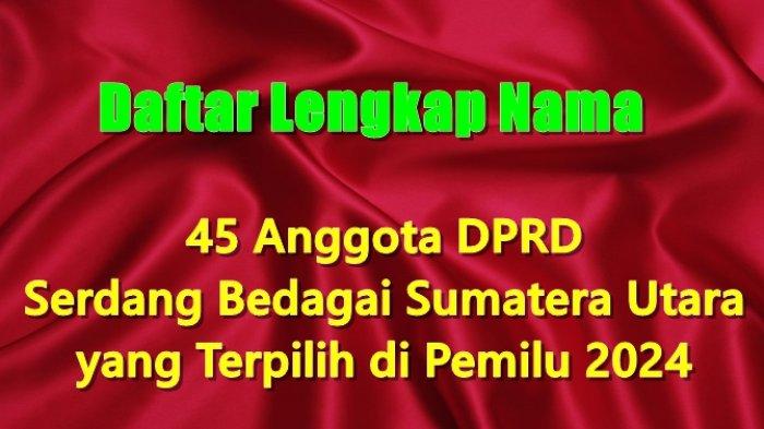 Daftar Lengkap Nama 45 Anggota DPRD Serdang Bedagai Sumatera Utara yang Terpilih di Pemilu 2024 ...