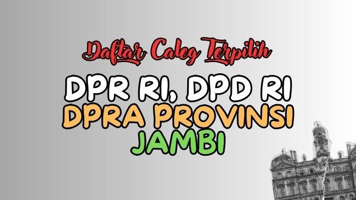 Daftar Lengkap Nama Anggota DPR RI, DPD RI dan DPRD Jambi Terpilih ...