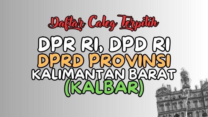 Daftar Lengkap Nama Anggota DPR RI, DPD RI dan DPRD Kalimantan Barat Terpilih Hasil Pileg 2024 ...