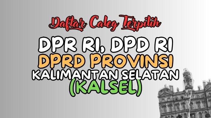 Daftar Lengkap Nama Anggota DPR RI, DPD RI dan DPRD Kalimantan Selatan Terpilih Hasil Pileg 2024 ...