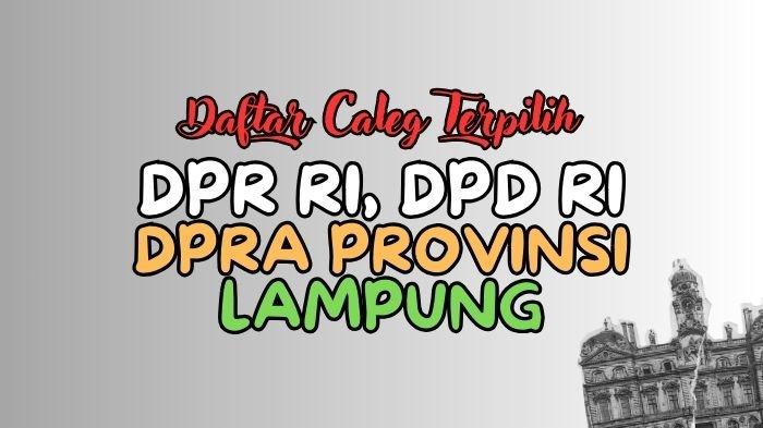 Daftar Lengkap Nama Anggota DPR RI, DPD RI dan DPRD Lampung Terpilih Hasil Pileg 2024 ...