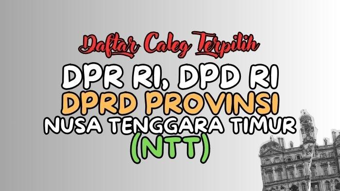 Daftar Lengkap Nama Anggota DPR RI, DPD RI dan DPRD Nusa Tenggara Timur Terpilih Hasil Pileg ...