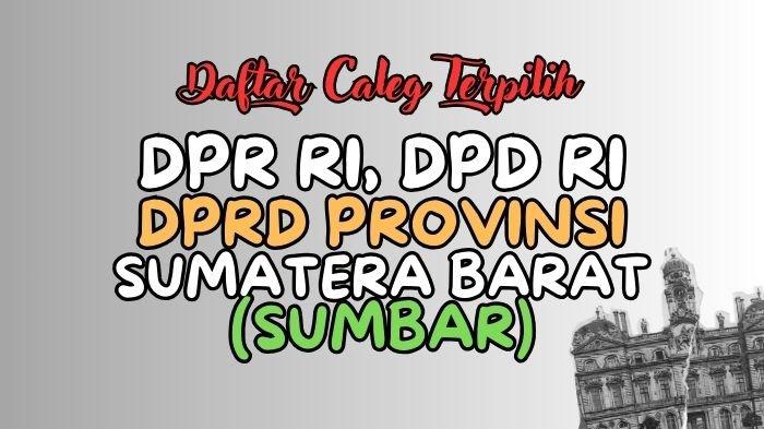 Daftar Lengkap Nama Anggota DPR RI, DPD RI dan DPRD Sumatera Barat Terpilih Hasil Pileg 2024 ...