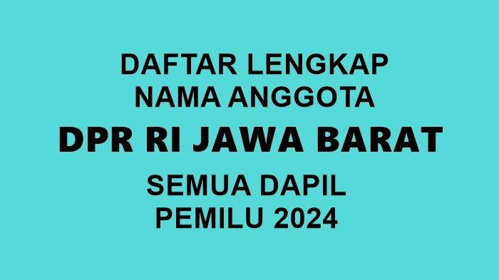 Daftar Lengkap Nama Anggota DPR RI Jawa Barat di Pemilu 2024 Semua Dapil - Tribunmanado.co.id