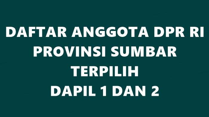 Daftar Lengkap Nama Anggota DPR RI Provinsi Sumbar Terpilih di Pemilu 2024, Dapil 1 hingga 2 ...