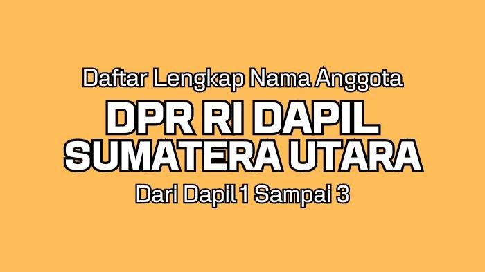 Daftar Lengkap Nama Anggota DPR RI Terpilih Dapil Sumatera Utara 1 Sampai 3 di Pemilu 2024 ...