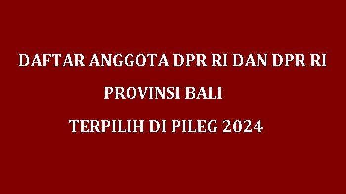Daftar Lengkap Nama Anggota DPR RI dan DPRD Provinsi Bali yang Terpilih di Pileg 2024 ...