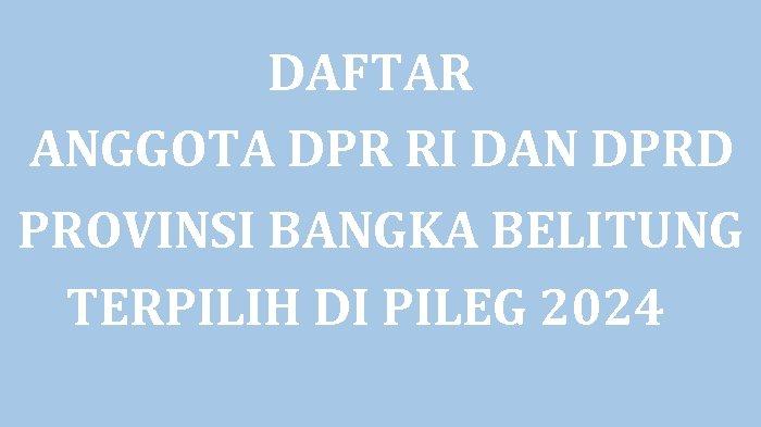 Daftar Lengkap Nama Anggota DPR RI dan DPRD Provinsi Bangka Belitung Terpilih di Pileg 2024 ...