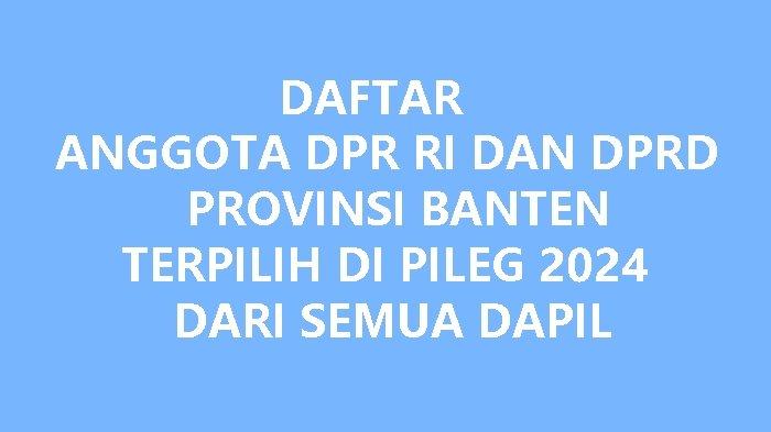 Daftar Lengkap Nama Anggota DPR RI dan DPRD Provinsi Banten Terpilih di Pileg 2024 - Halaman all ...