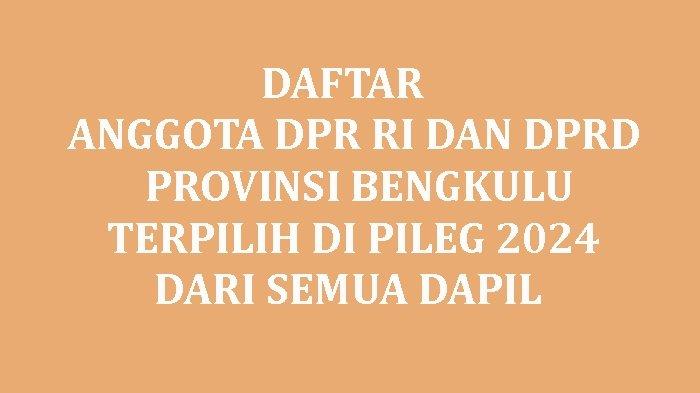 Daftar Lengkap Nama Anggota DPR RI dan DPRD Provinsi Bengkulu yang Terpilih di Pileg 2024 ...