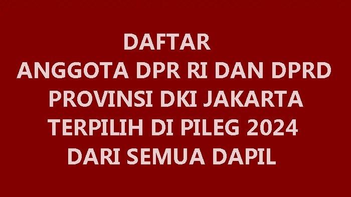 Daftar Lengkap Nama Anggota DPR RI dan DPRD Provinsi DKI Jakarta Terpilih di Pileg 2024 ...