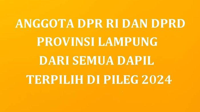 Daftar Lengkap Nama Anggota DPR RI dan DPRD Provinsi Lampung Terpilih di Pileg 2024 dari Semua ...