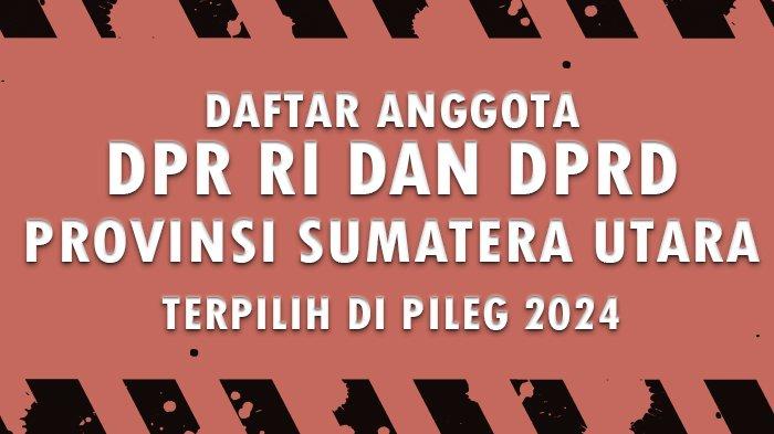 Daftar Lengkap Nama Anggota DPR RI dan DPRD Provinsi Sumatera Utara yang Terpilih - Tribunmanado ...