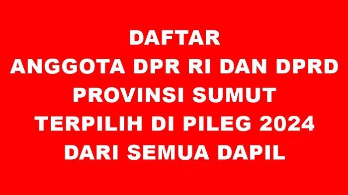 Daftar Lengkap Nama Anggota DPR RI dan DPRD Provinsi Sumut Terpilih dari Semua Dapil di Pileg ...