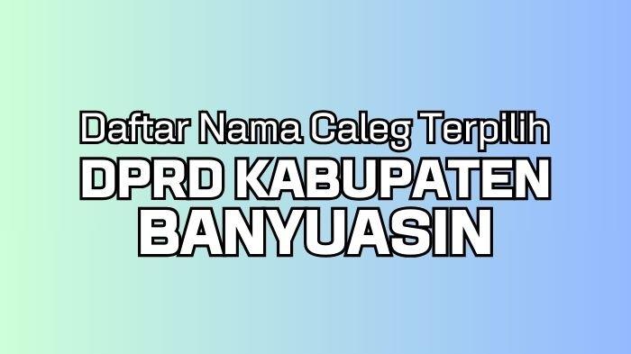 Daftar Lengkap Nama Anggota DPRD Kabupaten Banyuasin Terpilih Periode 2024-2029 - Tribunmanado.co.id