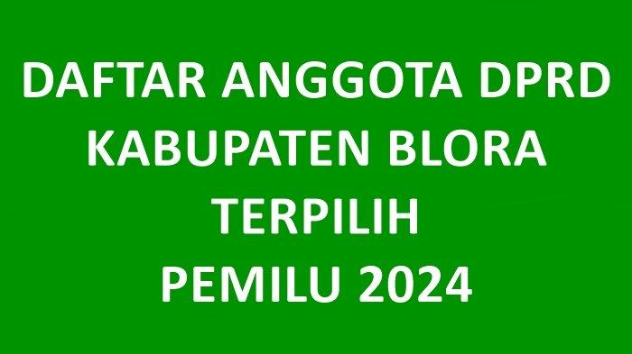 Daftar Lengkap Nama Anggota DPRD Kabupaten Blora Terpilih di Pemilu 2024 - Tribunmanado.co.id