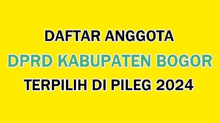 Daftar Lengkap Nama Anggota DPRD Kabupaten Bogor di Pileg 2024 Dapil 1 hingga 6 - Tribunmanado.co.id
