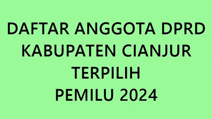 Daftar Lengkap Nama Anggota DPRD Kabupaten Cianjur Terpilih di Pemilu 2024 - Tribunmanado.co.id