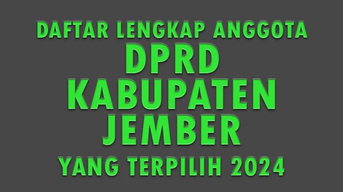 Daftar Lengkap Nama Anggota DPRD Kabupaten Jember Provinsi Jawa Timur yang Terpilih 2024 ...