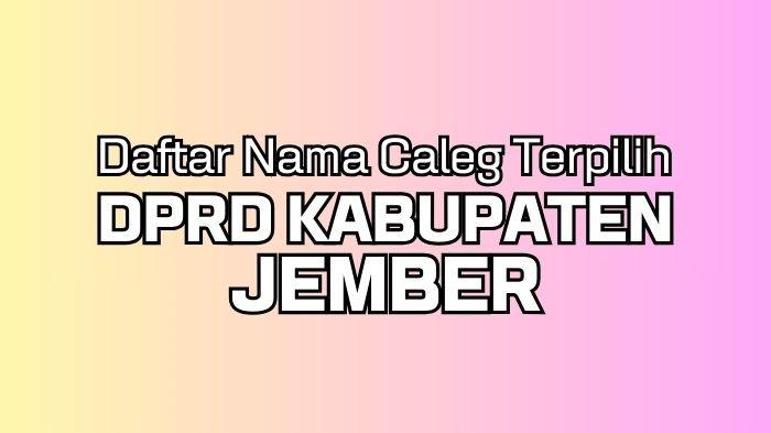 Daftar Lengkap Nama Anggota DPRD Kabupaten Jember Terpilih Periode 2024-2029 - Tribunmanado.co.id