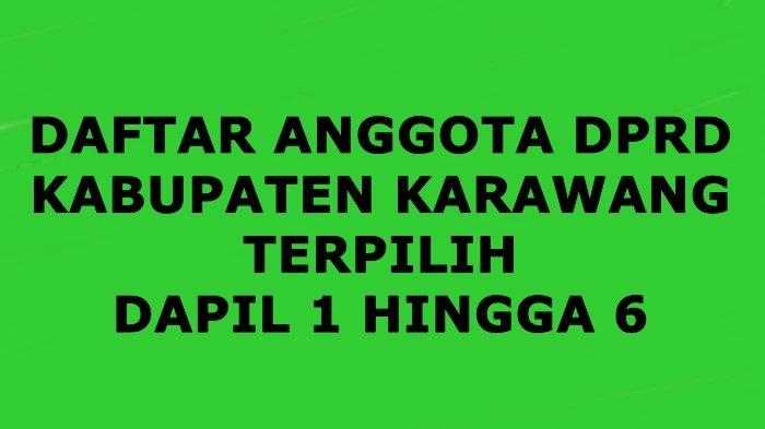 Daftar Lengkap Nama Anggota DPRD Kabupaten Karawang Terpilih di Pemilu 2024, Dapil 1 hingga 6 ...
