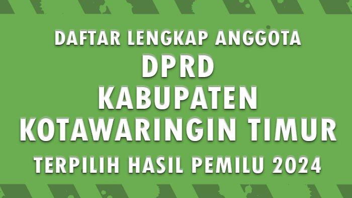 Daftar Lengkap Nama Anggota DPRD Kabupaten Kotawaringin Timur Terpilih, Hasil Pemilu 2024 ...