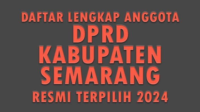 Daftar Lengkap Nama Anggota DPRD Kabupaten Semarang yang Resmi Terpilih 2024 - Tribunmanado.co.id