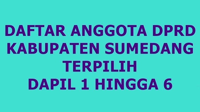 Daftar Lengkap Nama Anggota DPRD Kabupaten Sumedang Terpilih di Pemilu 2024, Dapil 1 hingga 6 ...