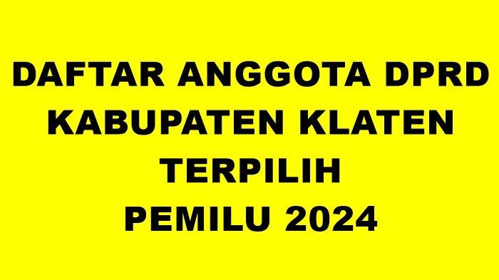 Daftar Lengkap Nama Anggota DPRD Klaten Jawa Tengah Terpilih di Pemilu 2024, Dapil 1 hingga 5 ...